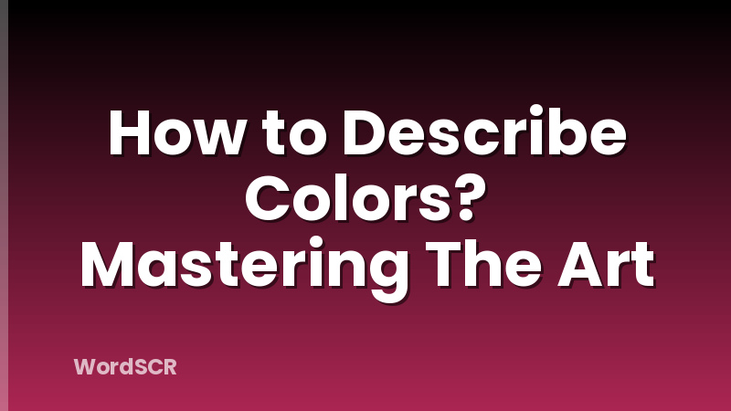 How To Describe Colors? Mastering The Art | WordSCR