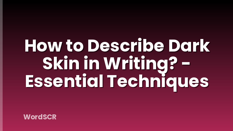 How To Describe Dark Skin In Writing? - Essential Techniques | WordSCR