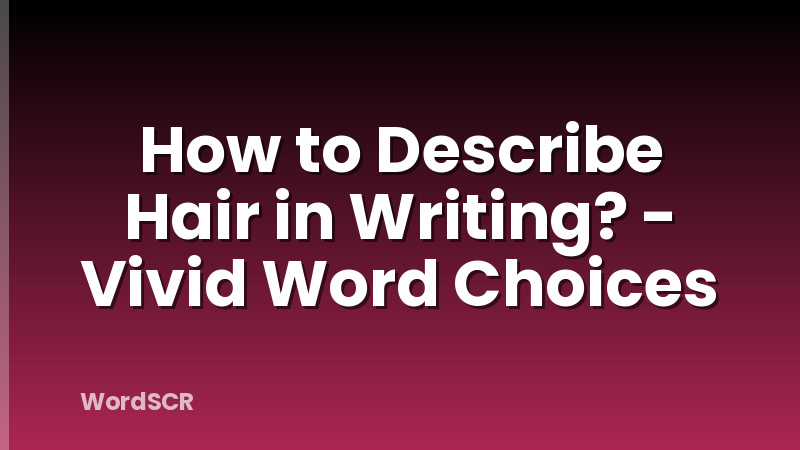 How To Describe Hair In Writing? - Vivid Word Choices | WordSCR