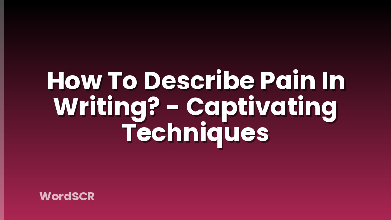 How To Describe Pain In Writing? - Captivating Techniques | WordSCR
