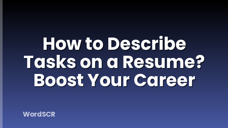 How To Describe Tasks On A Resume? Boost Your Career | WordSCR