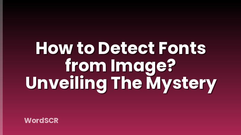 How To Detect Fonts From Image? Unveiling The Mystery | WordSCR
