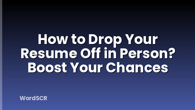 How To Drop Your Resume Off In Person? Boost Your Chances | WordSCR