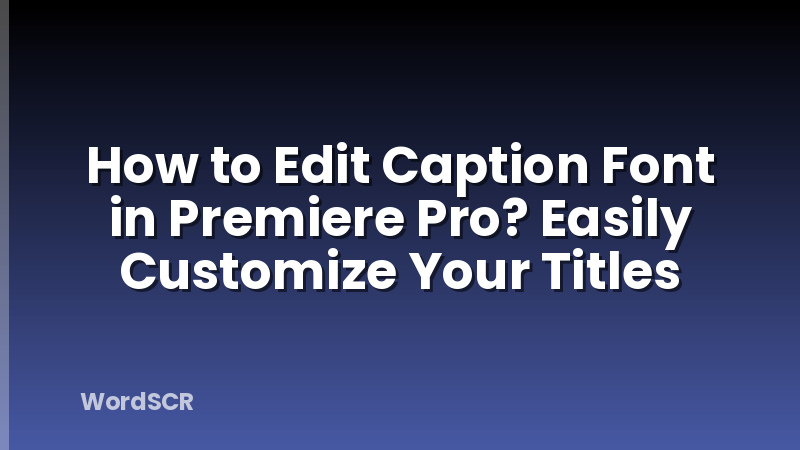 How To Edit Caption Font In Premiere Pro? Easily Customize Your Titles ...