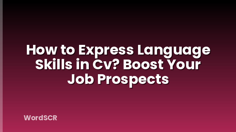 How To Express Language Skills In Cv? Boost Your Job Prospects | WordSCR