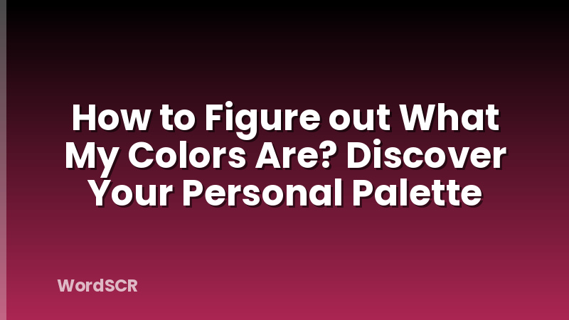 How To Figure Out What My Colors Are? Discover Your Personal Palette ...