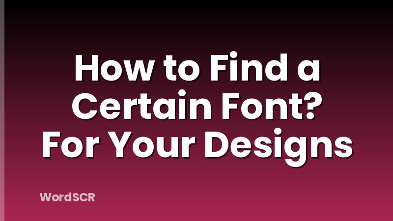 How To Find A Certain Font? For Your Designs | WordSCR