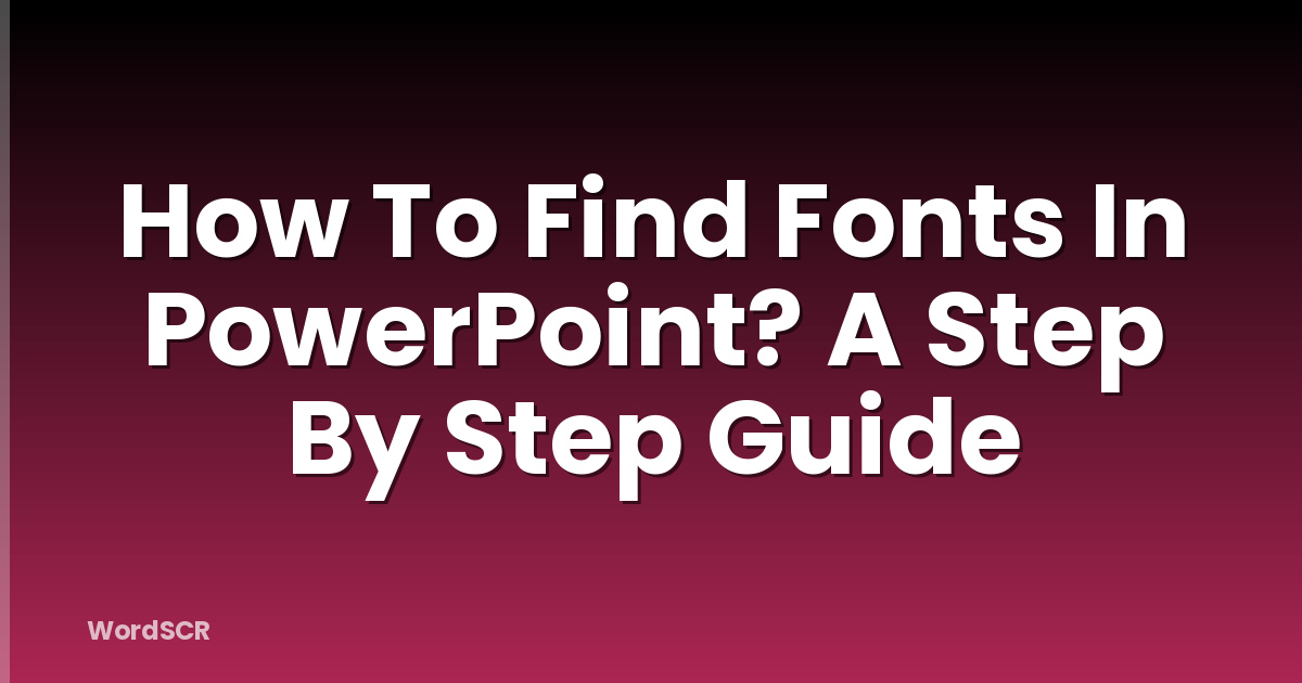 How To Find Fonts In PowerPoint? A Step By Step Guide | WordSCR