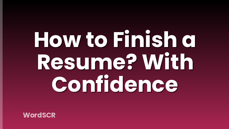 How To Finish A Resume? With Confidence | WordSCR