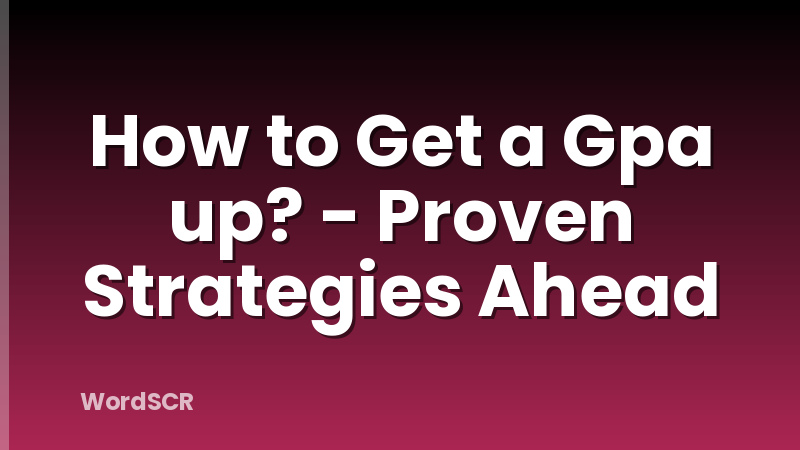 How To Get A Gpa Up? - Proven Strategies Ahead | WordSCR
