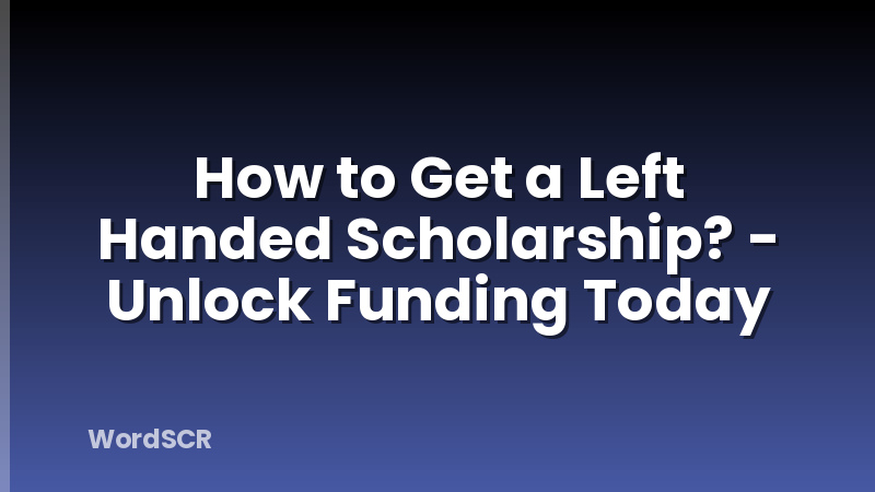 How To Get A Left Handed Scholarship? - Unlock Funding Today | WordSCR