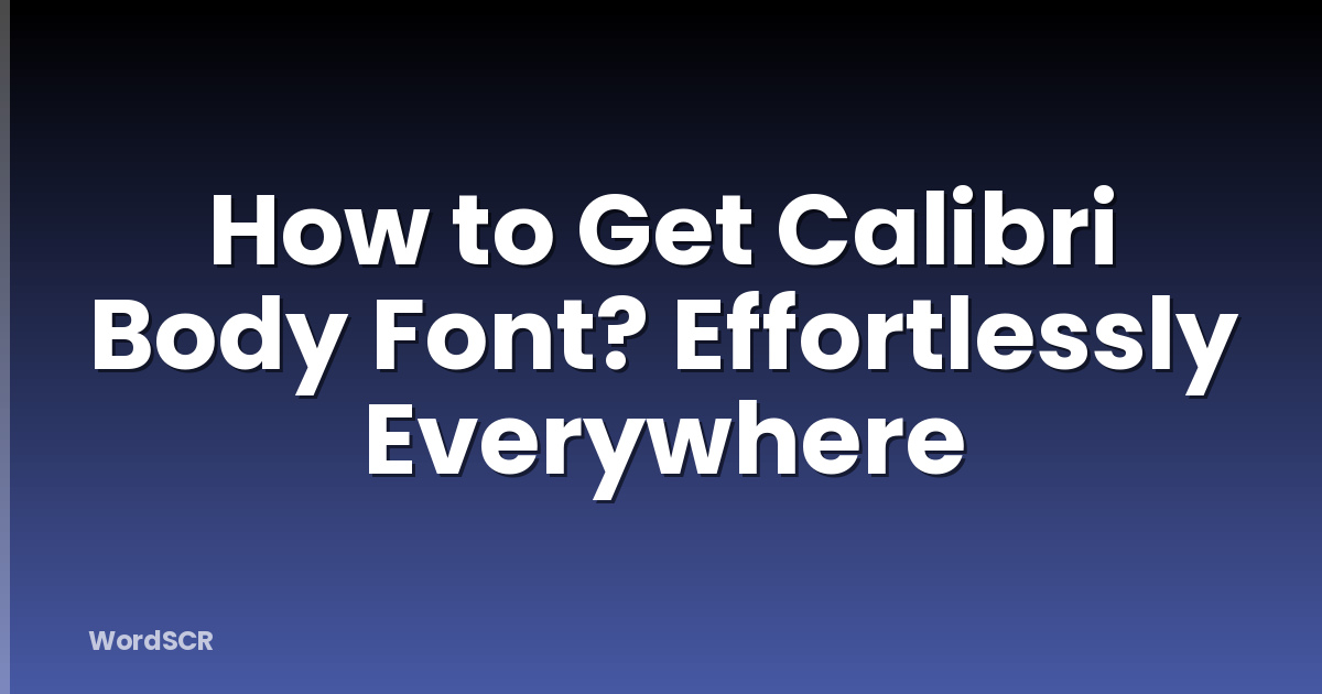 How To Get Calibri Body Font? Effortlessly Everywhere | WordSCR