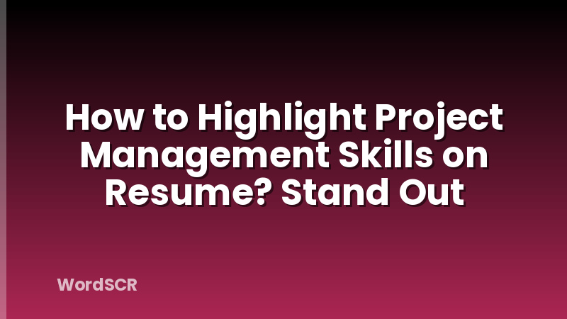 How To Highlight Project Management Skills On Resume? Stand Out | WordSCR