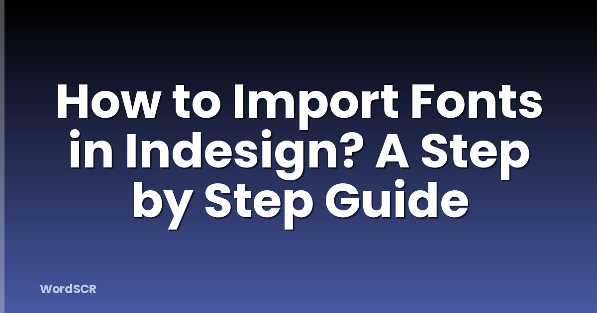 How To Import Fonts In Indesign? A Step By Step Guide | WordSCR