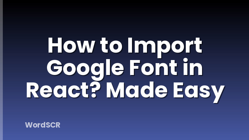 How To Import Google Font In React? Made Easy | WordSCR
