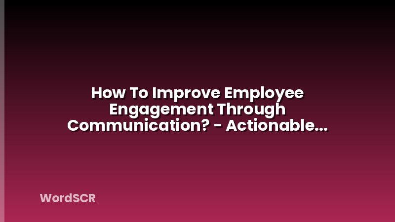 How To Improve Employee Engagement Through Communication? - Actionable ...