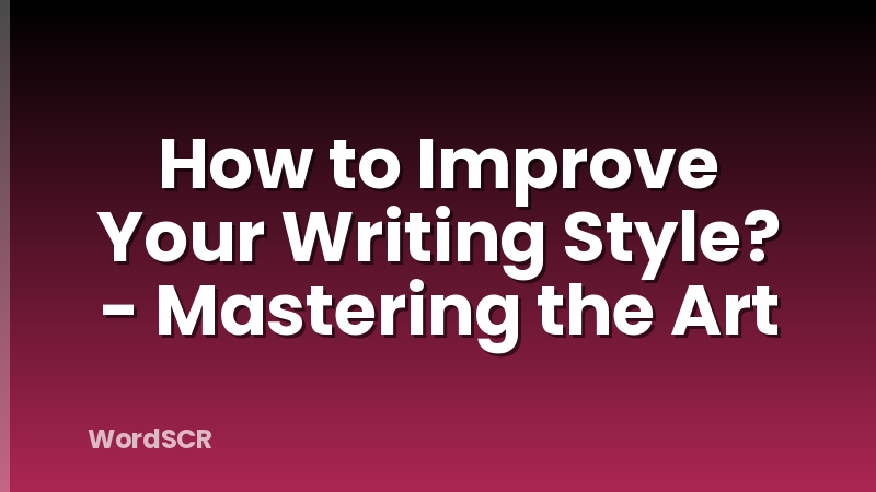 How To Improve Your Writing Style? - Mastering The Art | WordSCR