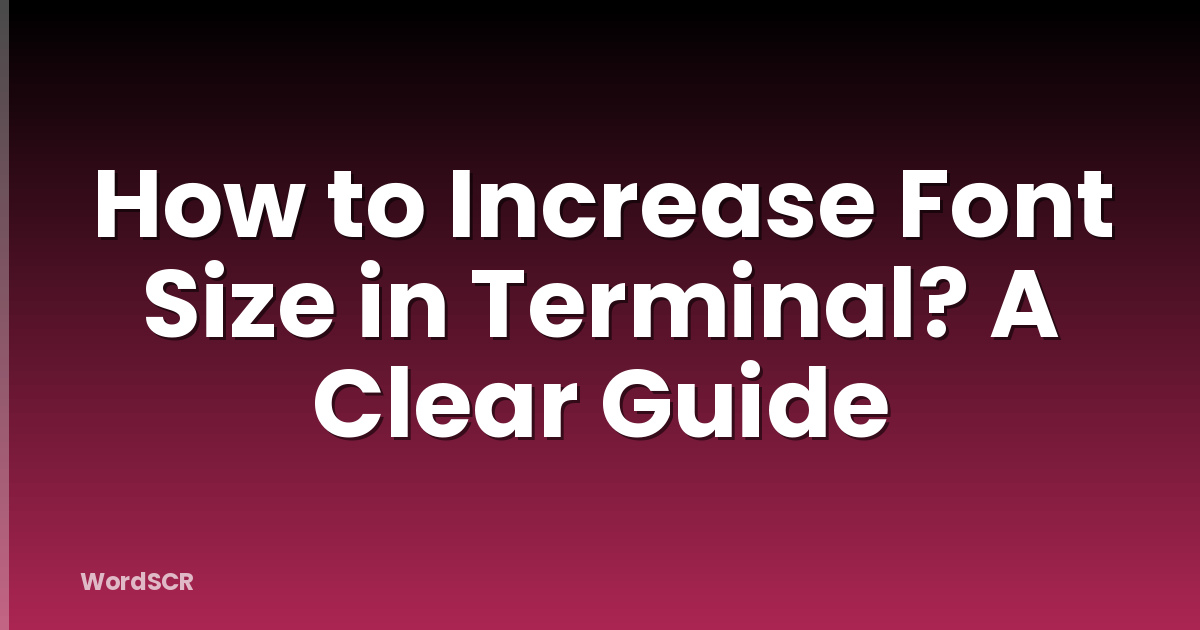How To Increase Font Size In Terminal? A Clear Guide | WordSCR