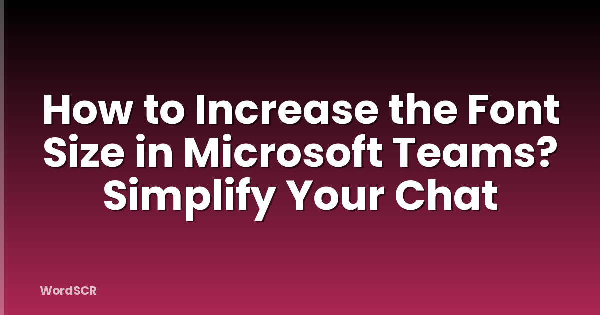 How To Increase The Font Size In Microsoft Teams? Simplify Your Chat ...