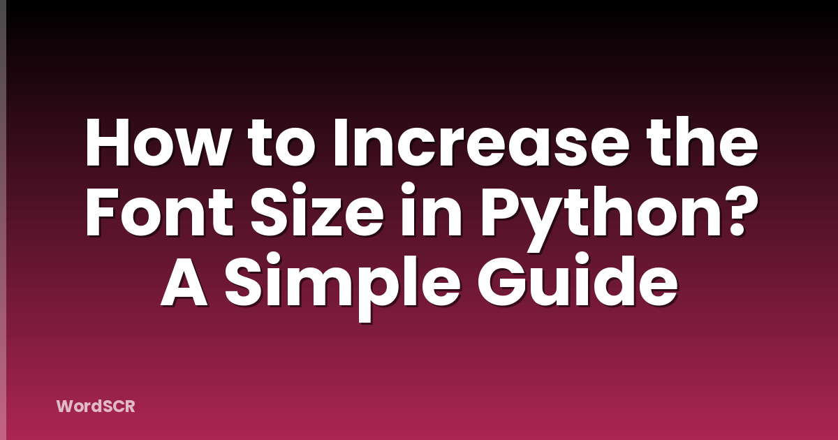How To Increase The Font Size In Python? A Simple Guide | WordSCR