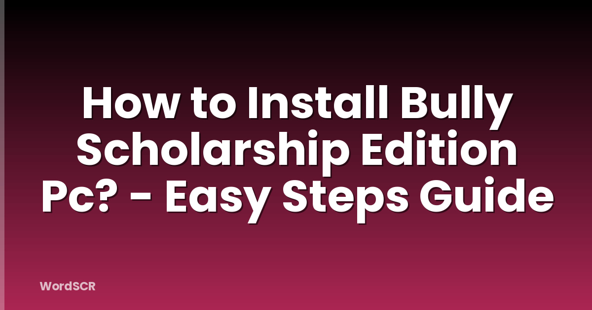 How To Install Bully Scholarship Edition Pc? - Easy Steps Guide | WordSCR
