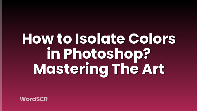 How To Isolate Colors In Photoshop? Mastering The Art | WordSCR