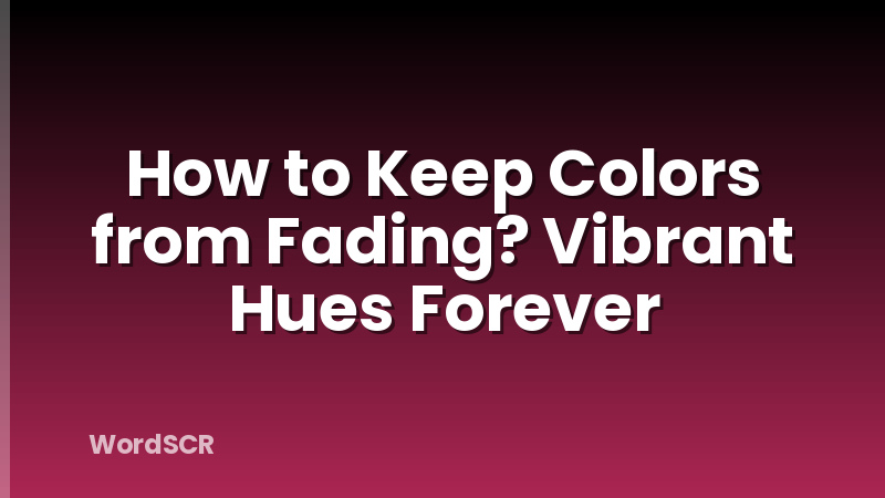 How To Keep Colors From Fading? Vibrant Hues Forever | WordSCR