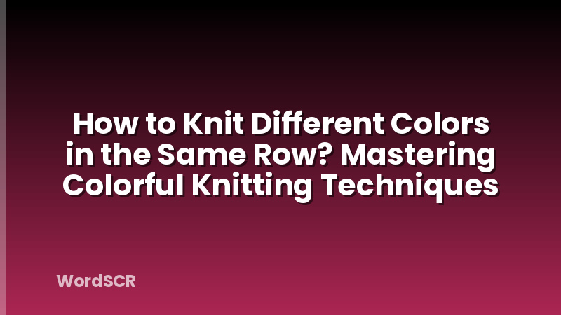 How To Knit Different Colors In The Same Row? Mastering Colorful ...