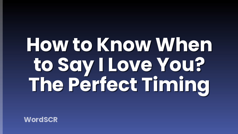 How To Know When To Say I Love You? The Perfect Timing | WordSCR
