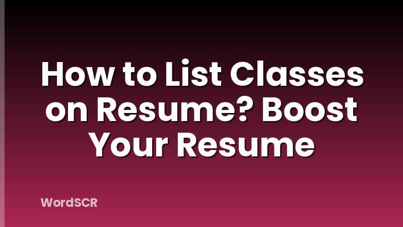 How To List Classes On Resume? Boost Your Resume | WordSCR