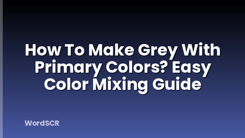 How To Make Grey With Primary Colors? Easy Color Mixing Guide | WordSCR