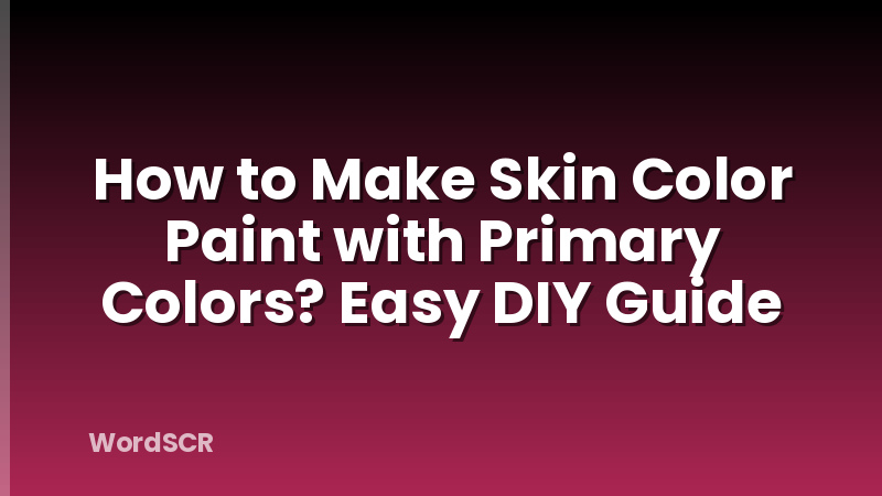 How To Make Skin Color Paint With Primary Colors? Easy DIY Guide | WordSCR