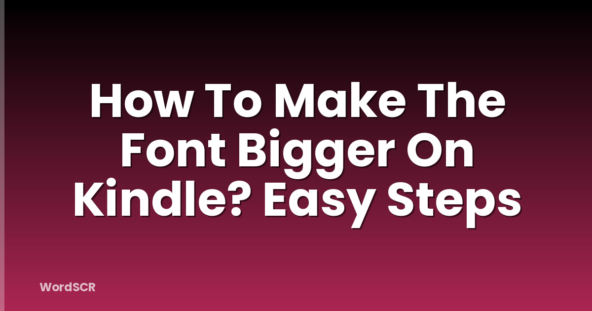 How To Make The Font Bigger On Kindle? Easy Steps | WordSCR