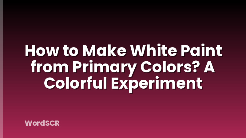 How To Make White Paint From Primary Colors? A Colorful Experiment ...