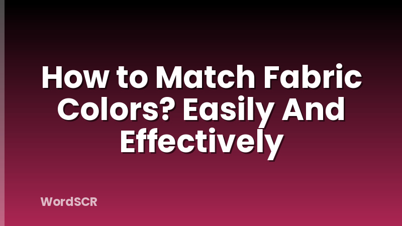 How To Match Fabric Colors? Easily And Effectively | WordSCR