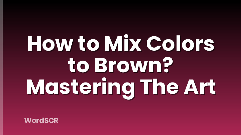 How To Mix Colors To Brown? Mastering The Art | WordSCR