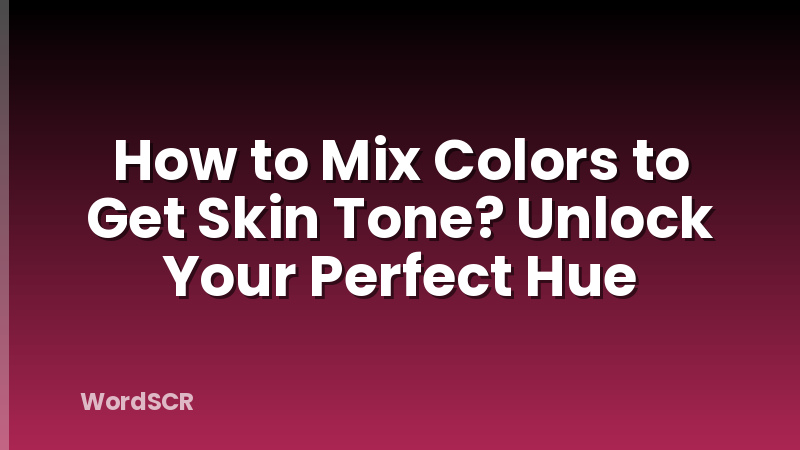 How To Mix Colors To Get Skin Tone? Unlock Your Perfect Hue | WordSCR