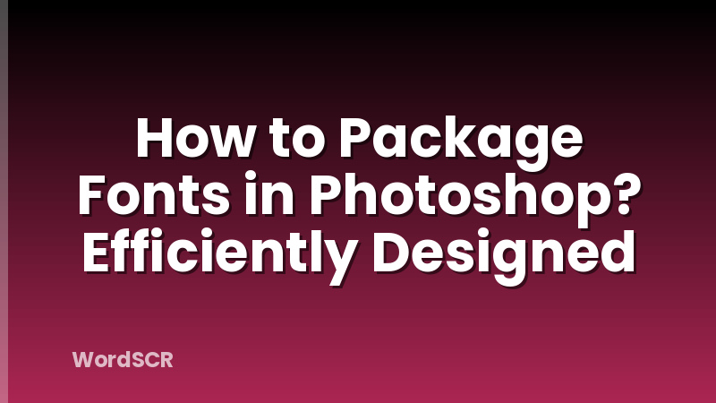 How To Package Fonts In Photoshop? Efficiently Designed | WordSCR