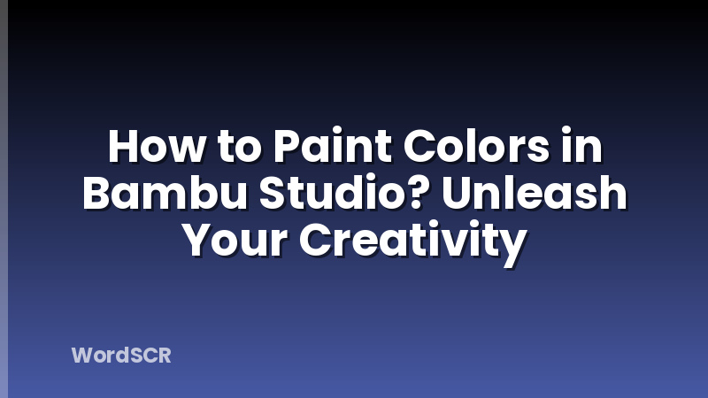 How To Paint Colors In Bambu Studio? Unleash Your Creativity | WordSCR
