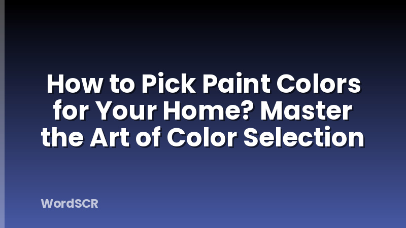 How To Pick Paint Colors For Your Home? Master The Art Of Color ...