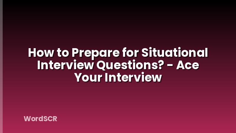 How To Prepare For Situational Interview Questions? - Ace Your ...