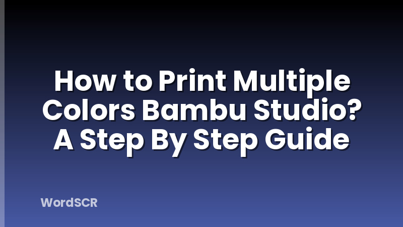 How To Print Multiple Colors Bambu Studio? A Step By Step Guide | WordSCR