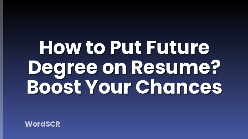 How To Put Future Degree On Resume? Boost Your Chances | WordSCR