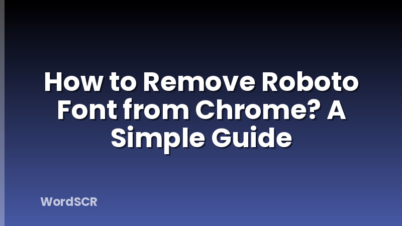 How To Remove Roboto Font From Chrome? A Simple Guide | WordSCR