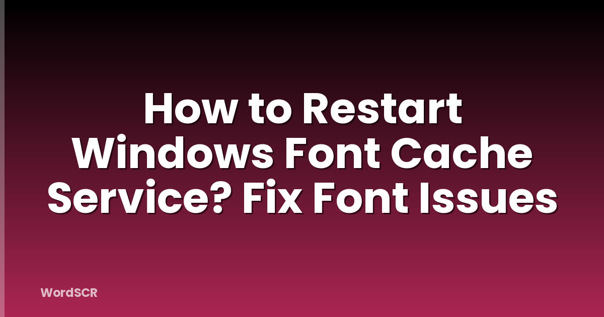 How To Restart Windows Font Cache Service? Fix Font Issues | WordSCR