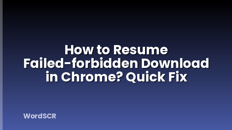 How To Resume Failed-forbidden Download In Chrome? Quick Fix | WordSCR