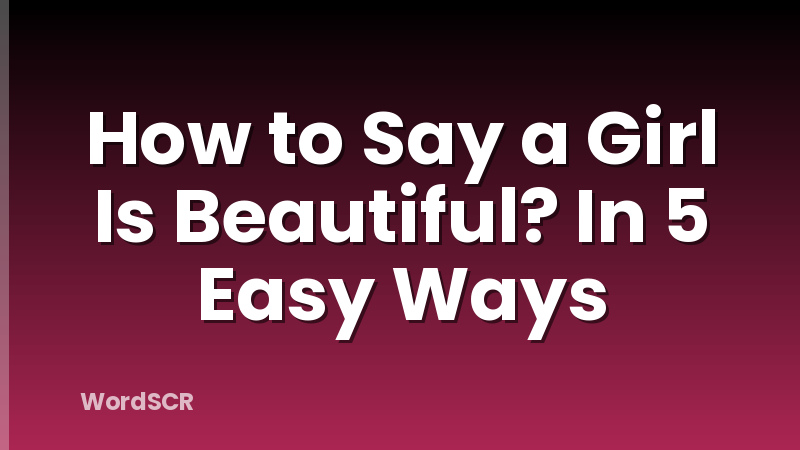 How To Say A Girl Is Beautiful? In 5 Easy Ways | WordSCR
