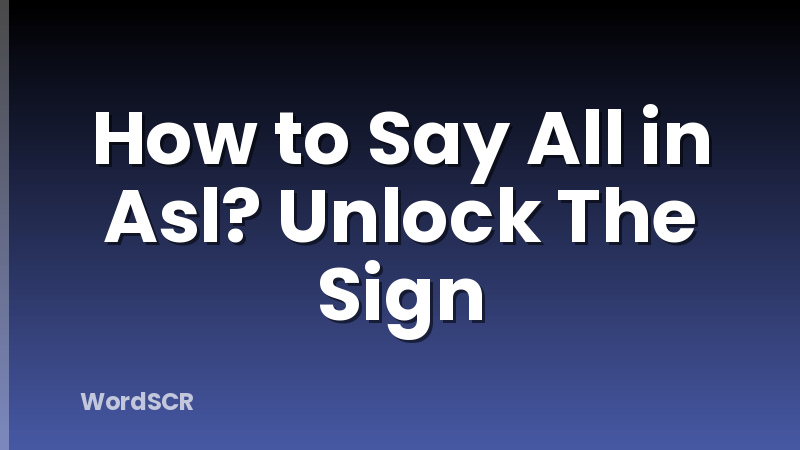 How To Say All In Asl? Unlock The Sign | WordSCR