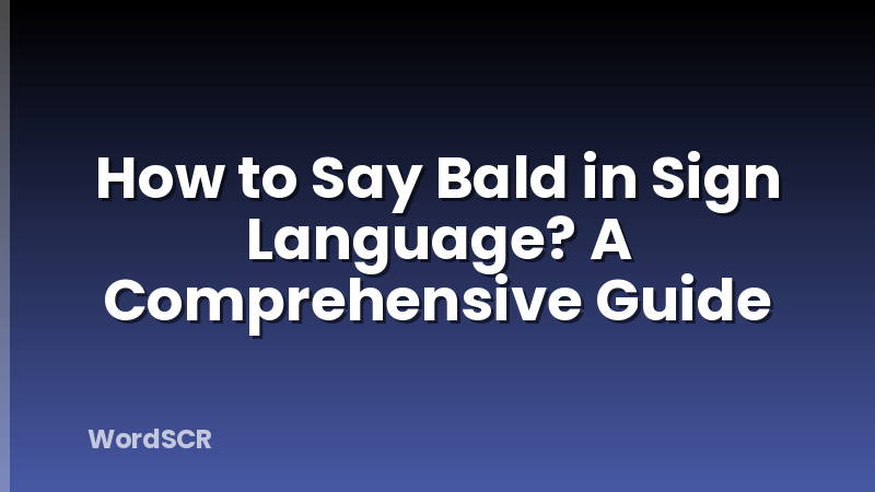 How To Say Bald In Sign Language? A Comprehensive Guide | WordSCR