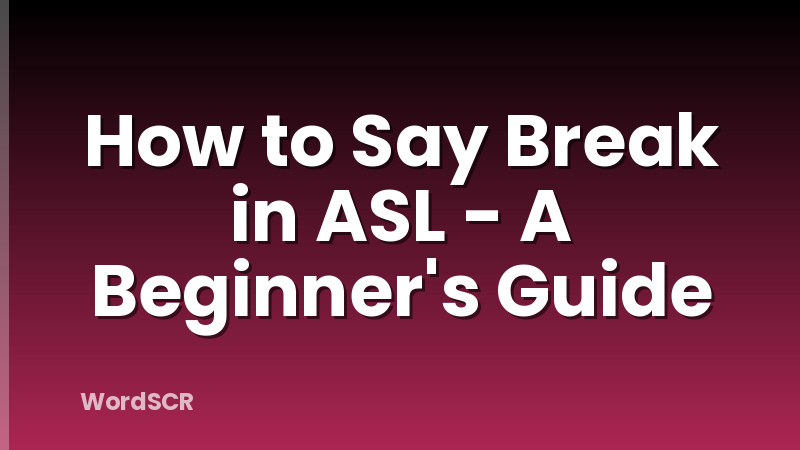 How To Say Break In ASL - A Beginner's Guide | WordSCR